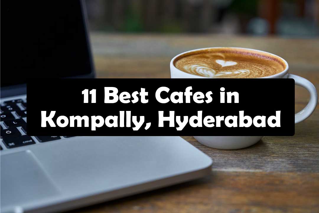 11 Best Cafes in Kompally, Hyderabad - Travel Yupe